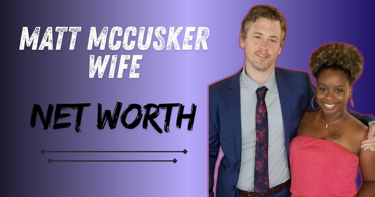 Matt McCusker Wife: Age, Biography & Net Worth | Update 2025